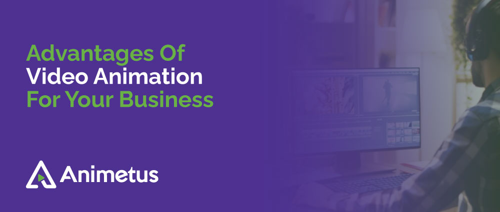 Advantages Of Video Animation For Your Business Animetus